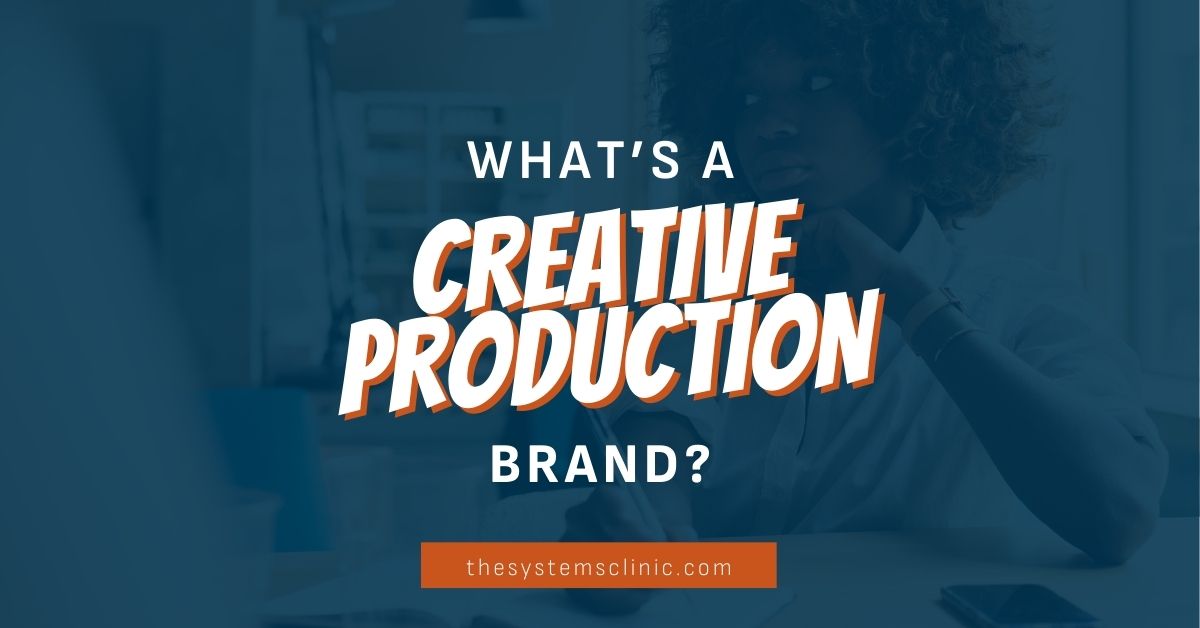 What’s a Creative Production Brand | The Systems Clinic™