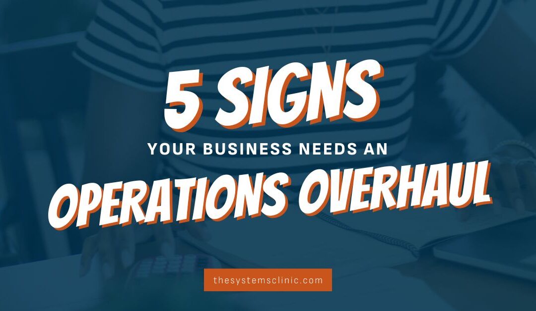 5 Signs Your Business Needs an Operations Overhaul | The Systems Clinic™